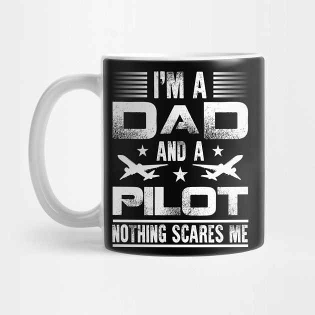 Airplane Pilot Dad I'm A Dad And A Pilot Nothing Scares Me - Im A Dad ...