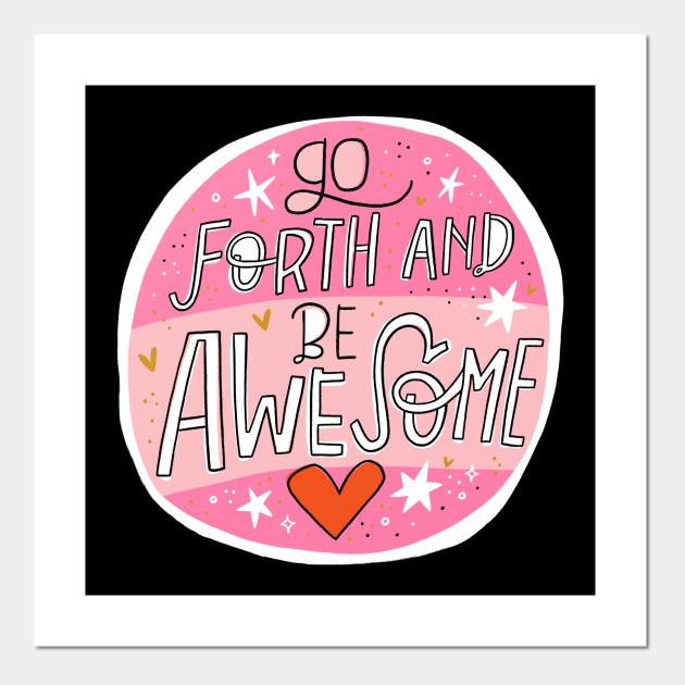 Go forth and be Awesome - Awesome - Posters and Art Prints | TeePublic