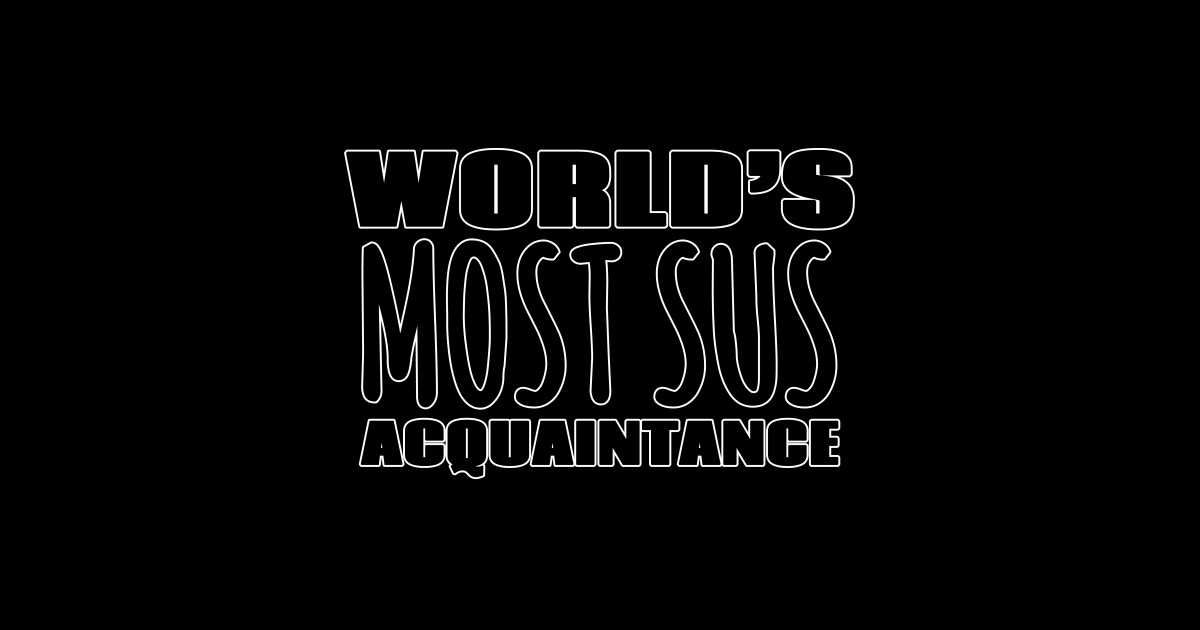 World's Most Sus Acquaintance - Worlds Most Sus Acquaintance - Sticker ...