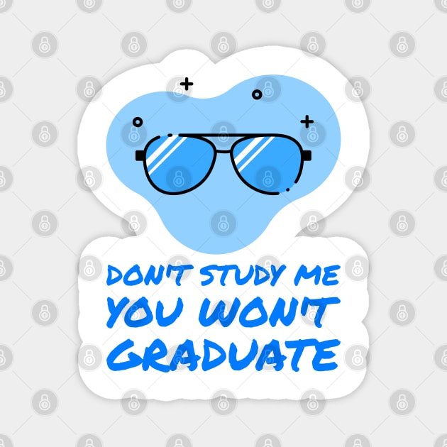 Don't Study Me You Won't Graduate - Dont Study Me - Magnet | TeePublic