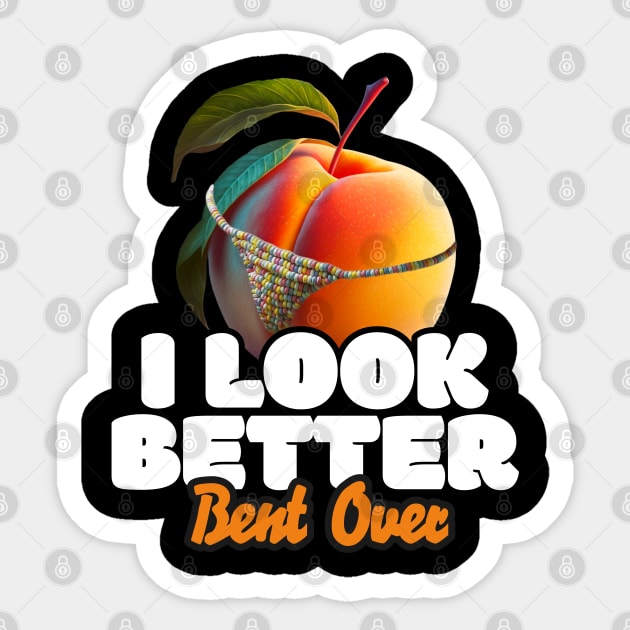 I Look Better Bent Over - I Look Better Bent Over - Sticker | TeePublic