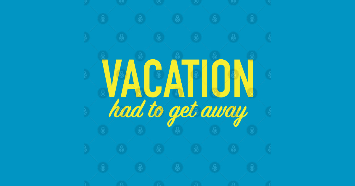 Vacation...get away - Vacation - T-Shirt | TeePublic