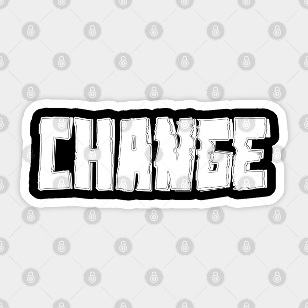 Change - Change - Sticker | TeePublic