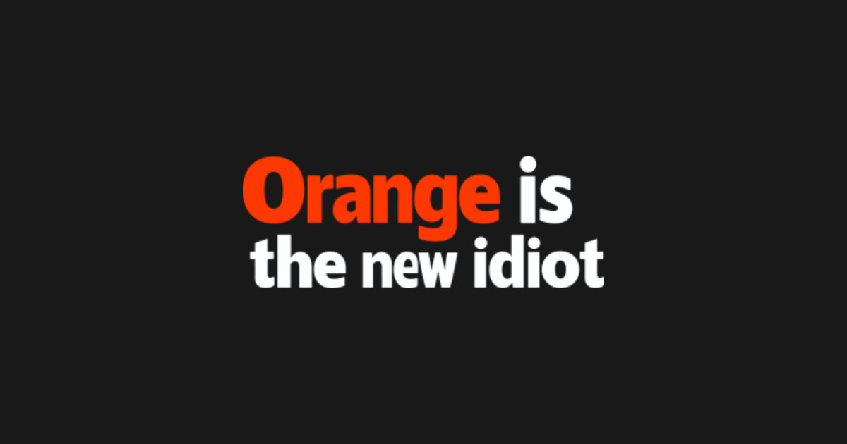 Orange Is The New Idiot - Orange Is The New Idiot 86 47 - T-Shirt ...