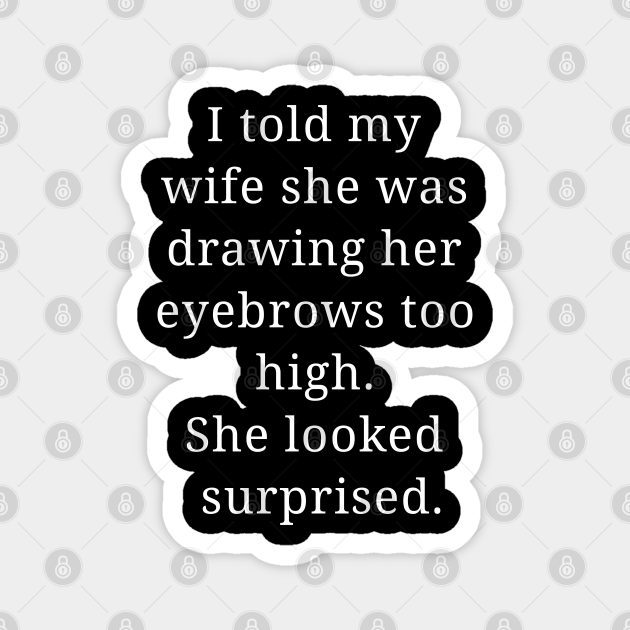 I Told My Wife She Was Drawing Her Eyebrows Too High She Looked