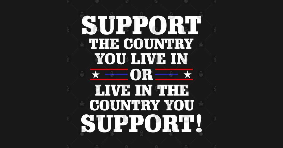 Support The Country You Live In the country you support USA flag ...