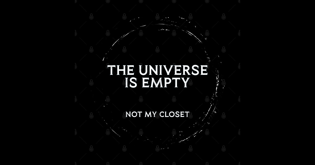 The Universe is Empty. Not my Closet - Nihilism - Sticker | TeePublic