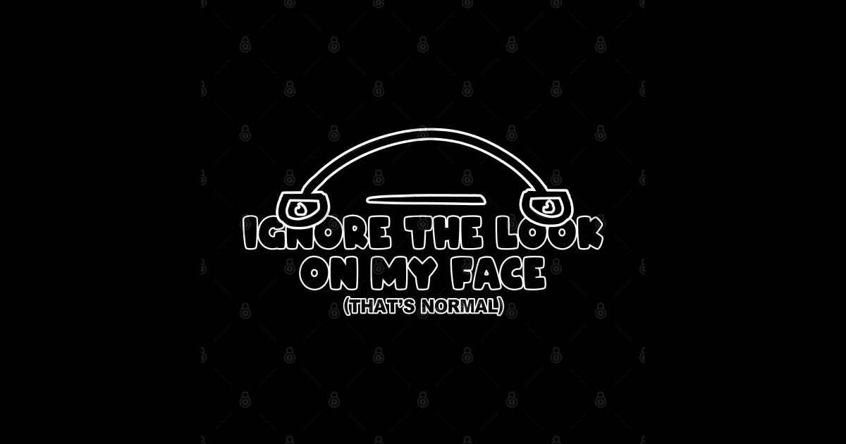 Ignore The Look On My Face - Funny Saying - Sticker | TeePublic