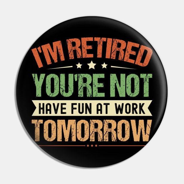 I'm Retired You're Not Have Fun At Work Tomorrow, Funny Retirement ...