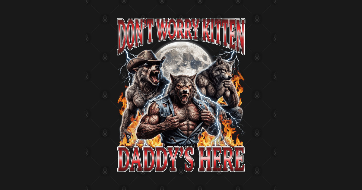 Don't Worry Kitten Daddy's Here Ironic Alpha Wolf Meme - Dont Worry ...
