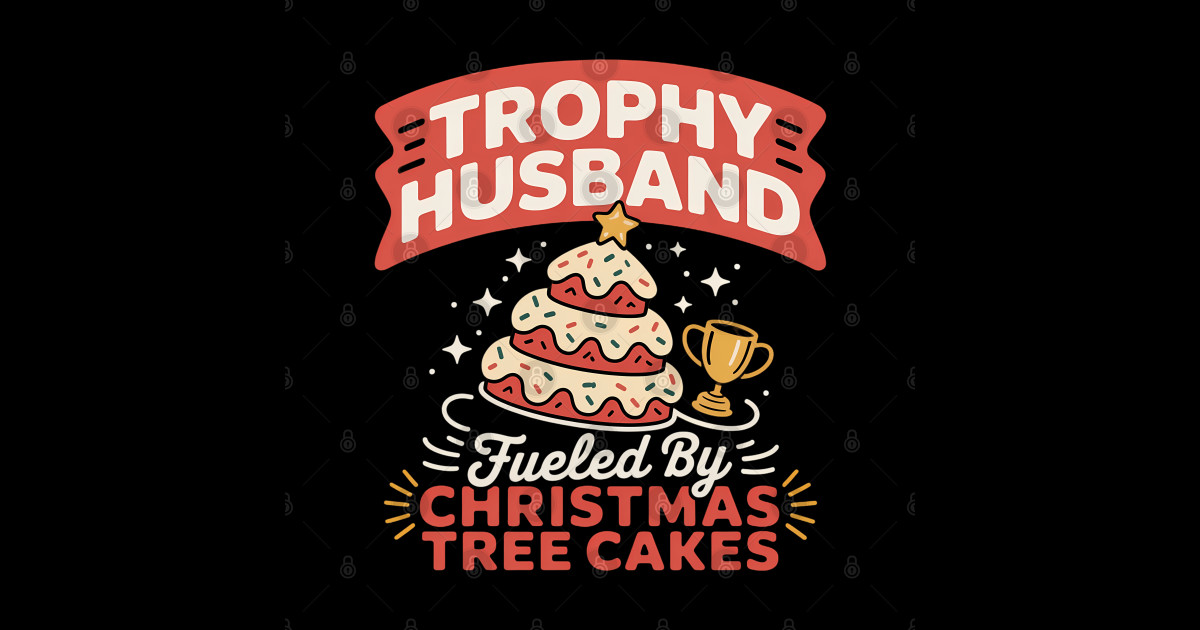 Trophy Husband Fueled By Christmas Tree Cakes Funny Xmas - Funny Xmas ...