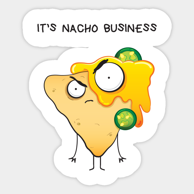 It's Nacho Business - Nachos - Sticker | TeePublic