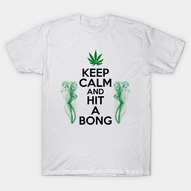 KEEP CALM AND HIT A BONG - 420 Bong Keep Calm - T-Shirt | TeePublic