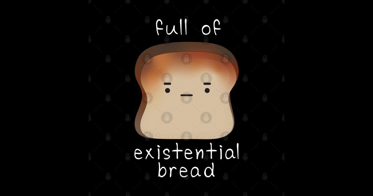 Full of Existential Bread - Kawaii Nihilist Bread Drawing - Existential Dread - Sticker | TeePublic