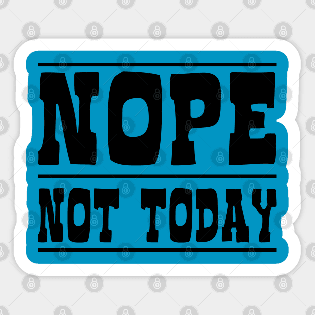 Nope Not Today #A0148 - Nope Not Today - Sticker | TeePublic