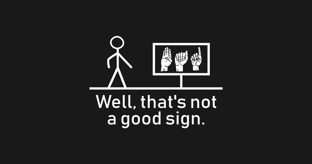 ASL Sign Language Funny Thats Not A Good Sign Deaf Humor - Asl Sign ...