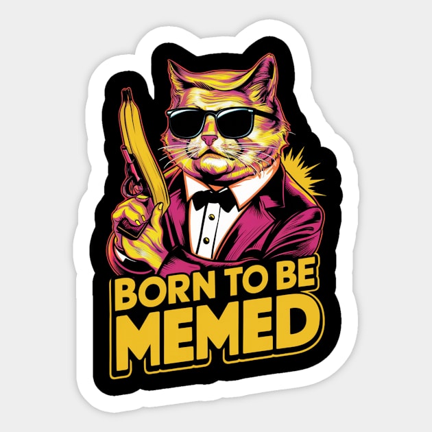 Born to be meme - Cat Meme - Sticker | TeePublic