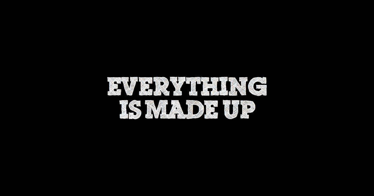 Everything is made up - Quotes - T-Shirt | TeePublic