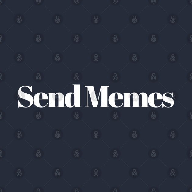 Send Memes - Memes - T-Shirt | TeePublic