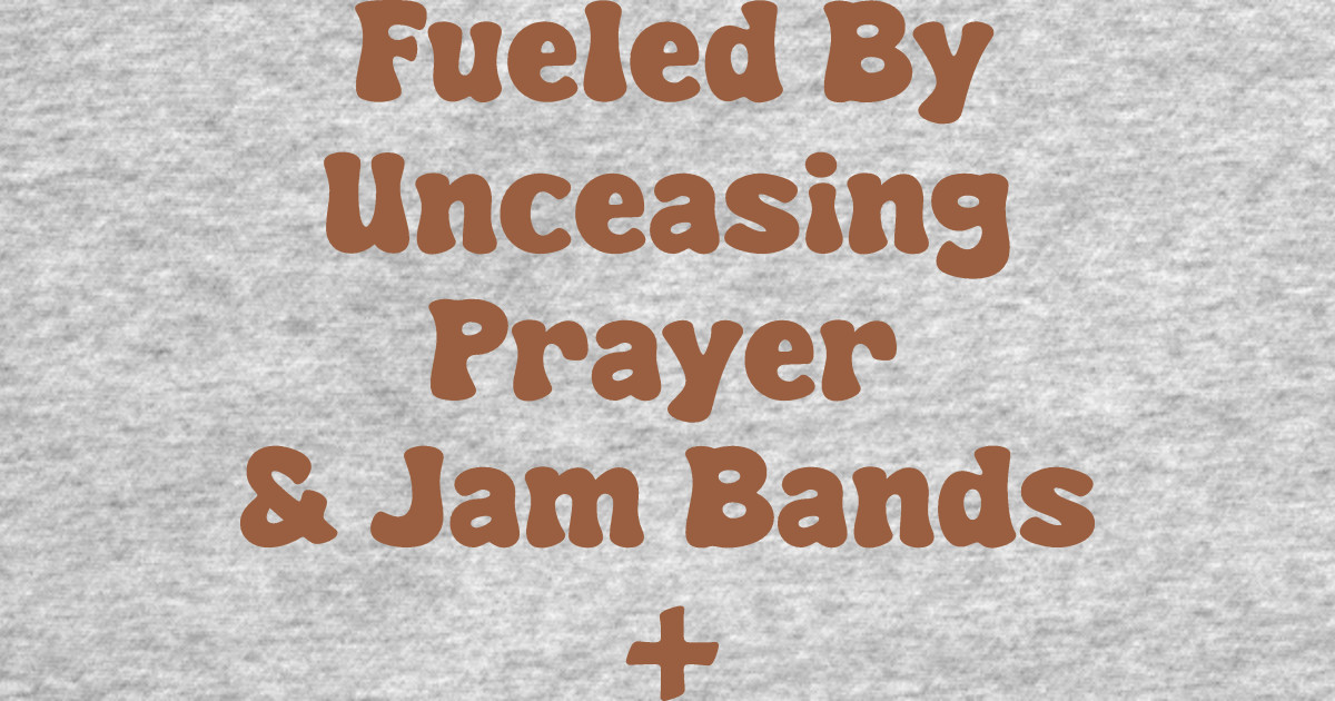 Fueled By Unceasing Prayer & Jam Bands - Christian - T-Shirt | TeePublic