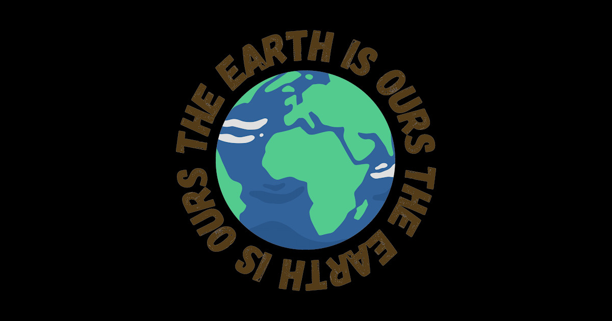 The Earth Is Ours - Savetheplanet - Sticker | TeePublic