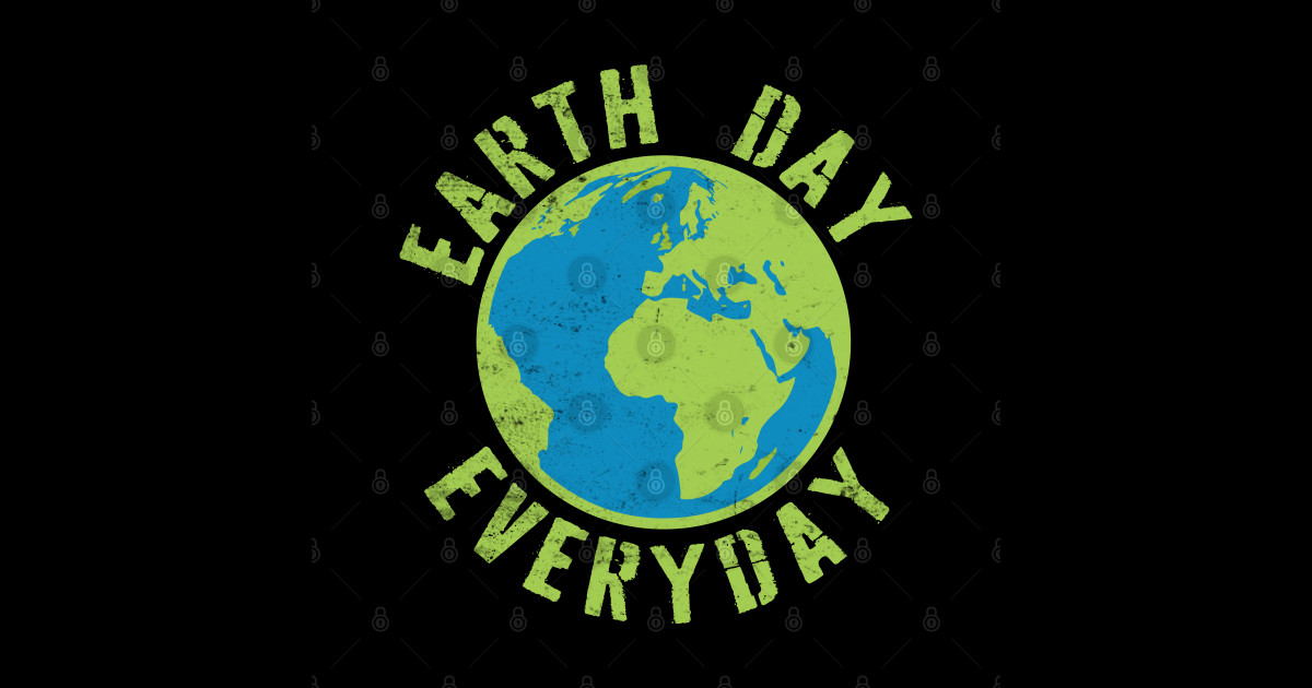 Earth Day Everyday Earth Day - Earth Day Everyday - Posters and Art ...