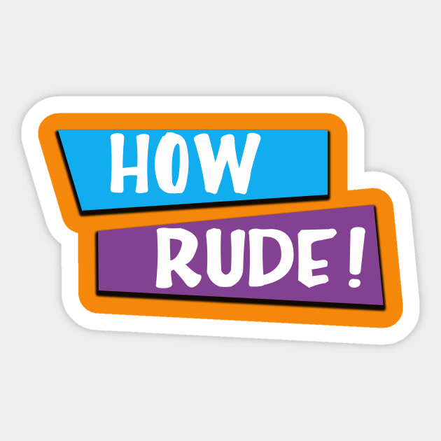 How Rude - How Rude - Sticker | TeePublic