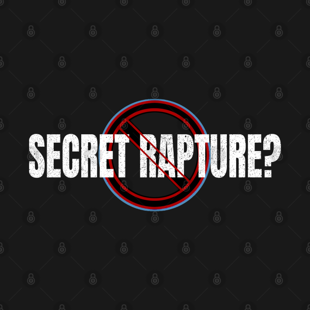 Secret Rapture? No Way - Rapture - T-Shirt | TeePublic