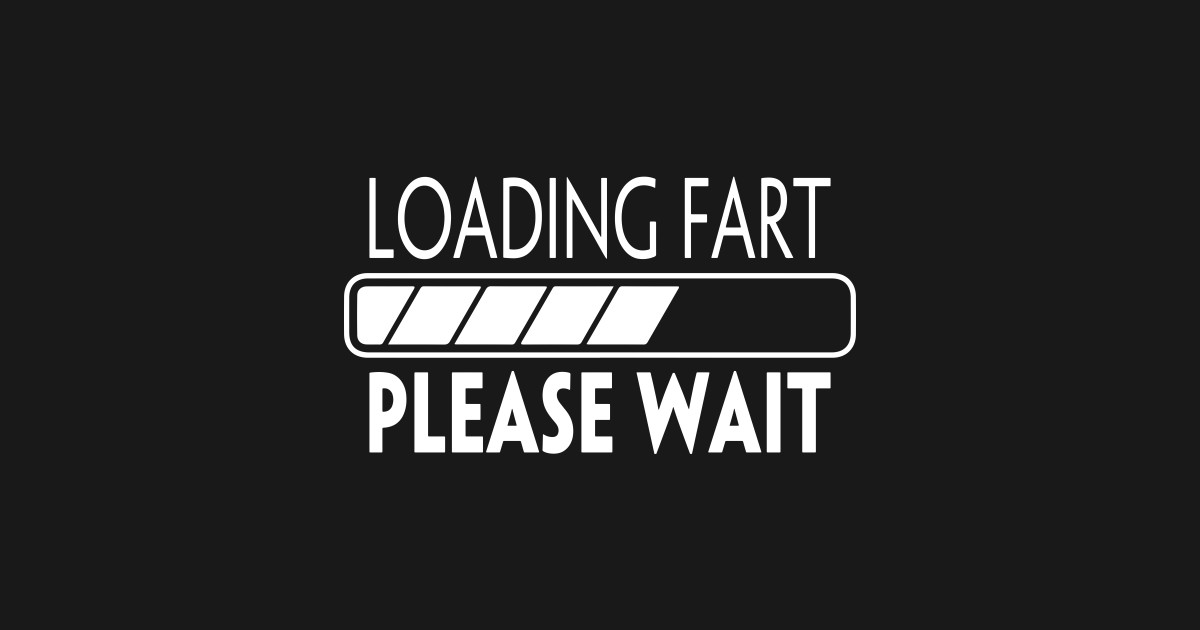 LOADING FART PLEASE WAIT - Fart - T-Shirt | TeePublic