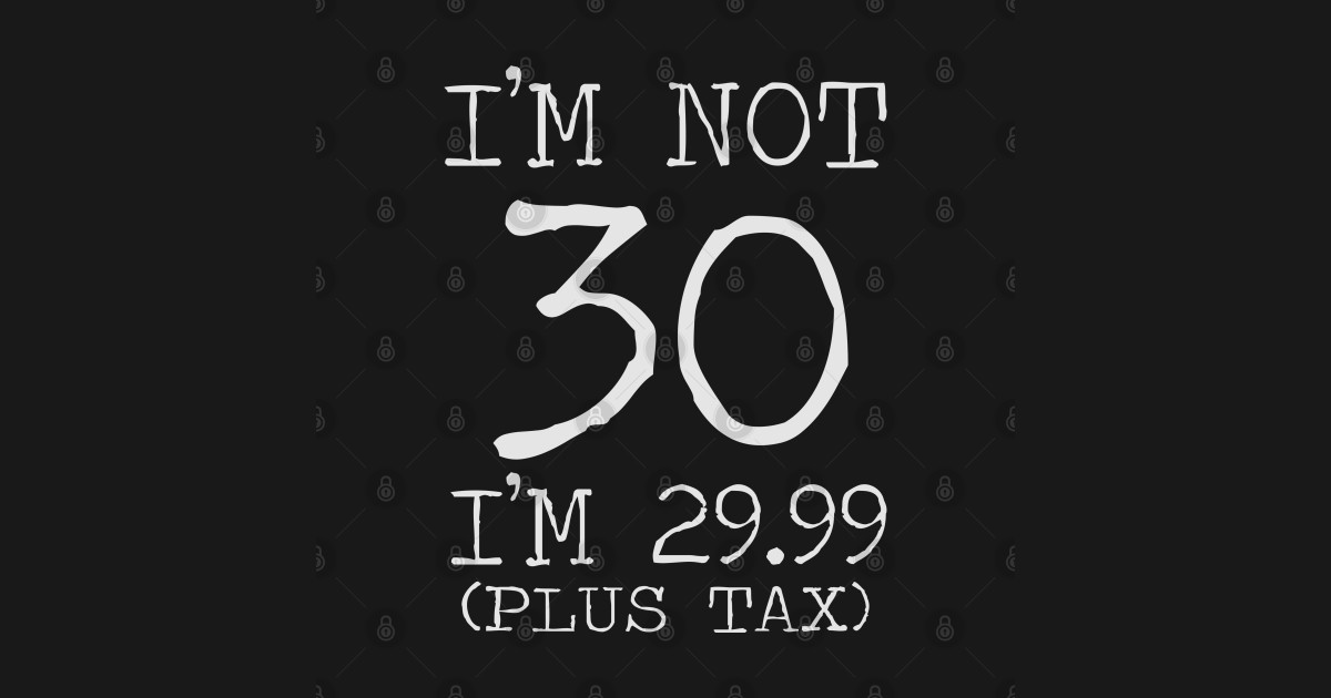 I'm Not 30 I'm 29.99 Plus Tax - 30 Birthday - Long Sleeve T-Shirt ...