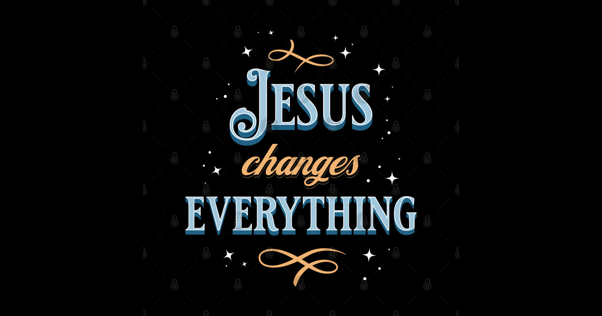 Jesus changes everything - Jesus Changes Everything - Sticker | TeePublic