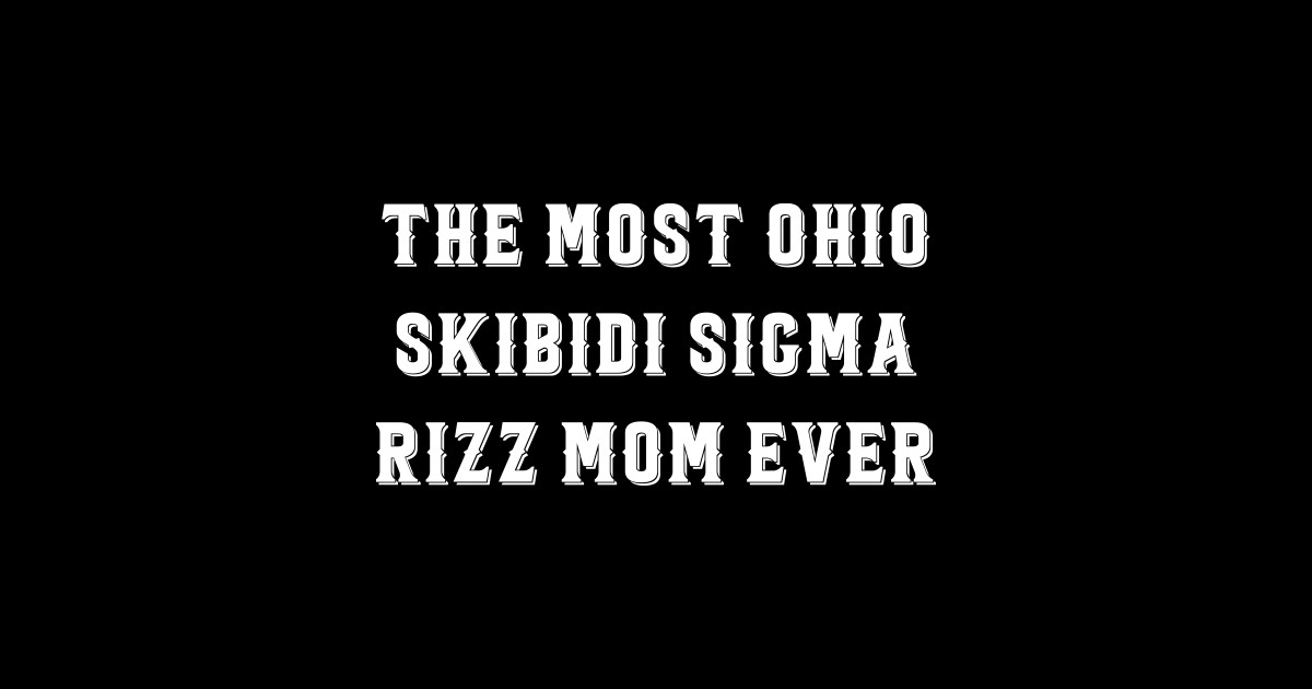 The Most Ohio Skibidi Sigma Rizz Mom Ever Skibidi Funny Mom - Rizz Meme ...