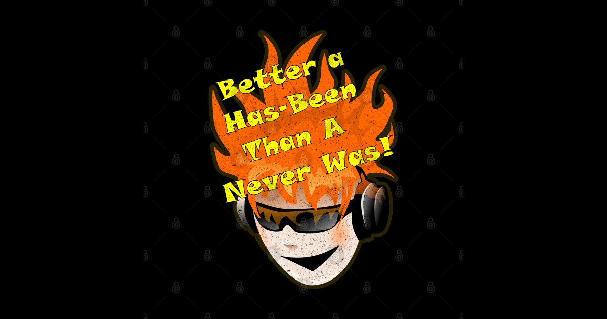 Better a Has-Been than A Never Was! - Has Been - Sticker | TeePublic