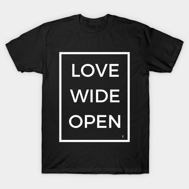 Love Wide Open - Love - T-Shirt | TeePublic