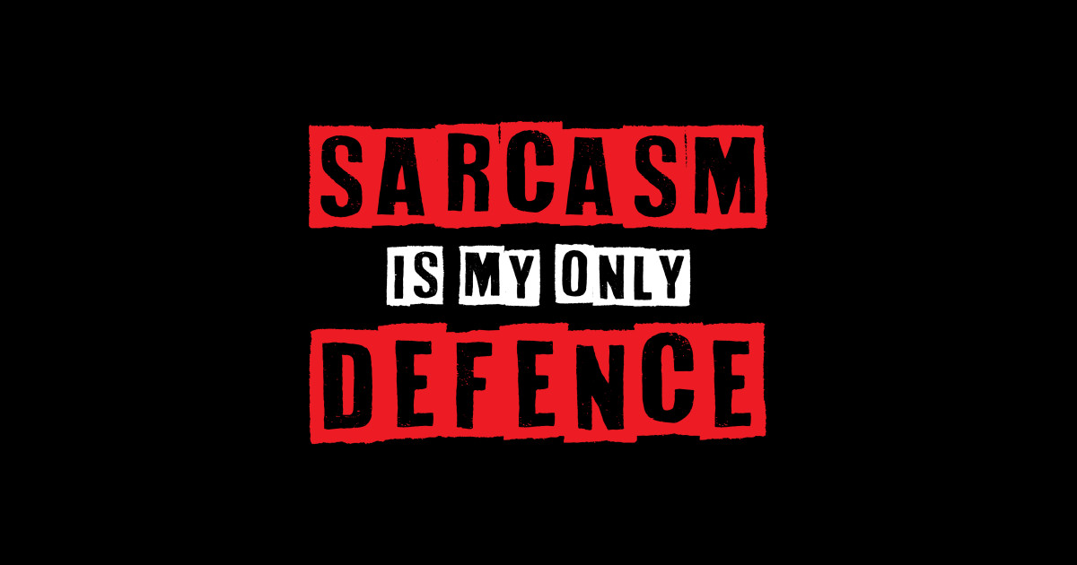 Sarcasm Is My Only Defence - Funny Quotes Typography - Sarcasm Is My ...