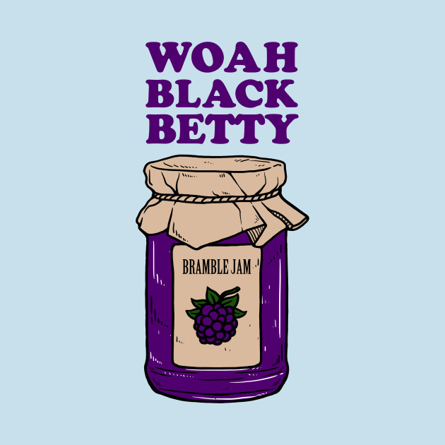 Woah Black Betty Bramble Jam - Funny Pun Meme - T-Shirt | TeePublic