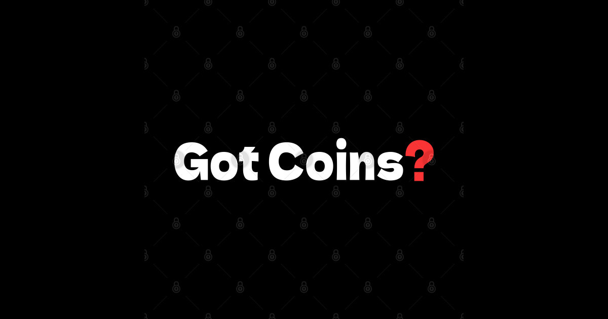 Got Coins? - Coins - Sticker | TeePublic