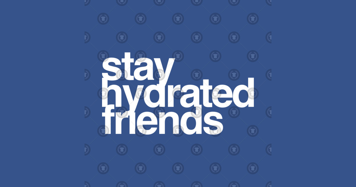 Stay Hydrated Friends - Hydrate - Sticker | TeePublic