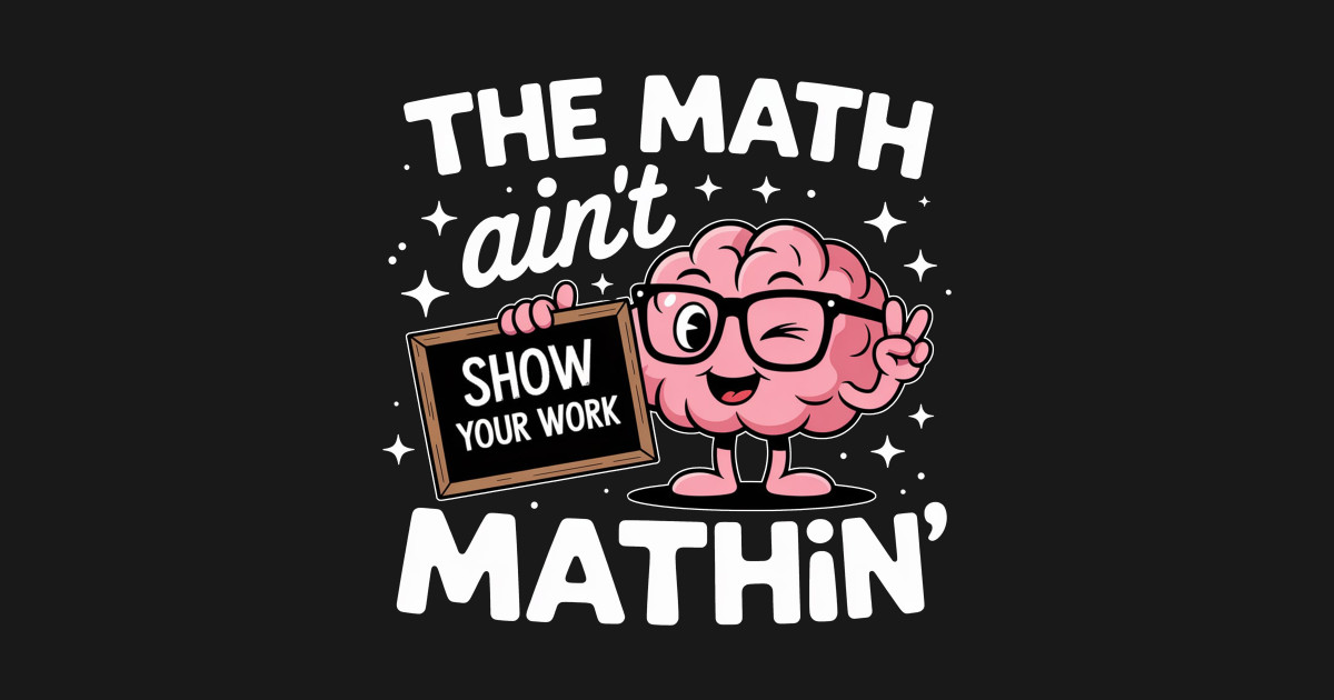 The Math Ain’t Mathin’ Funny Brain Art - Math Humor Design - T-Shirt ...