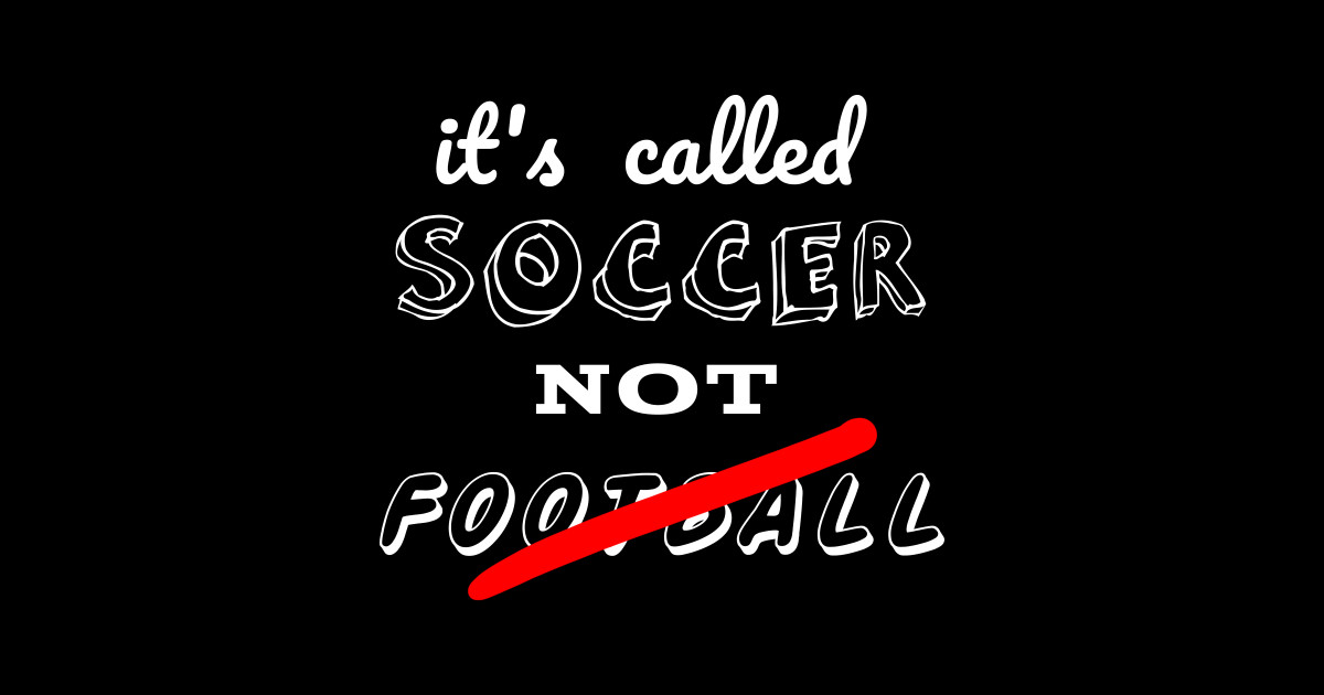 It's called soccer not football - Soccer - Sticker | TeePublic