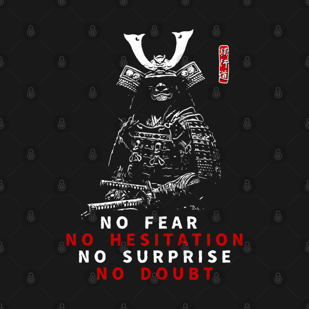 “No Fear, No Hesitation, No Surprise, No Doubt.”- Miyamoto Musashi ...