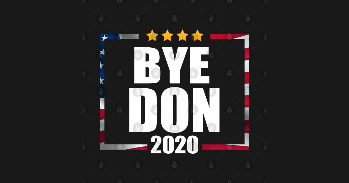 Bye Don Anti Trump 2020 - Anti Trump - T-Shirt | TeePublic