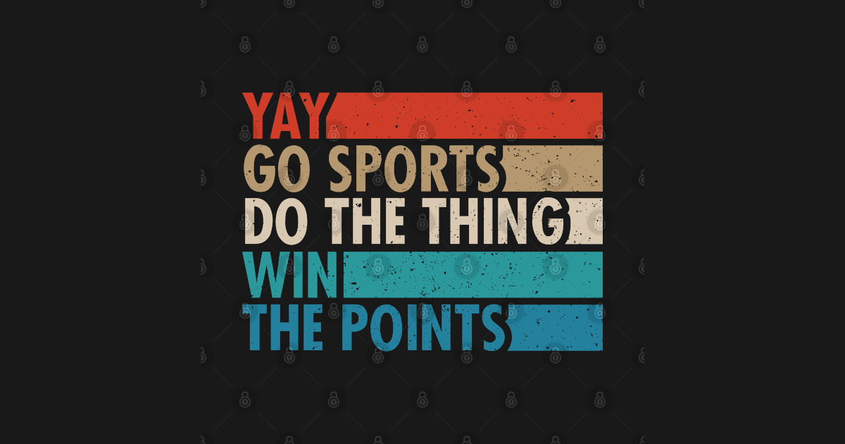Go Sports Do The Thing Win The Points - Funny Sports Humorous saying ...