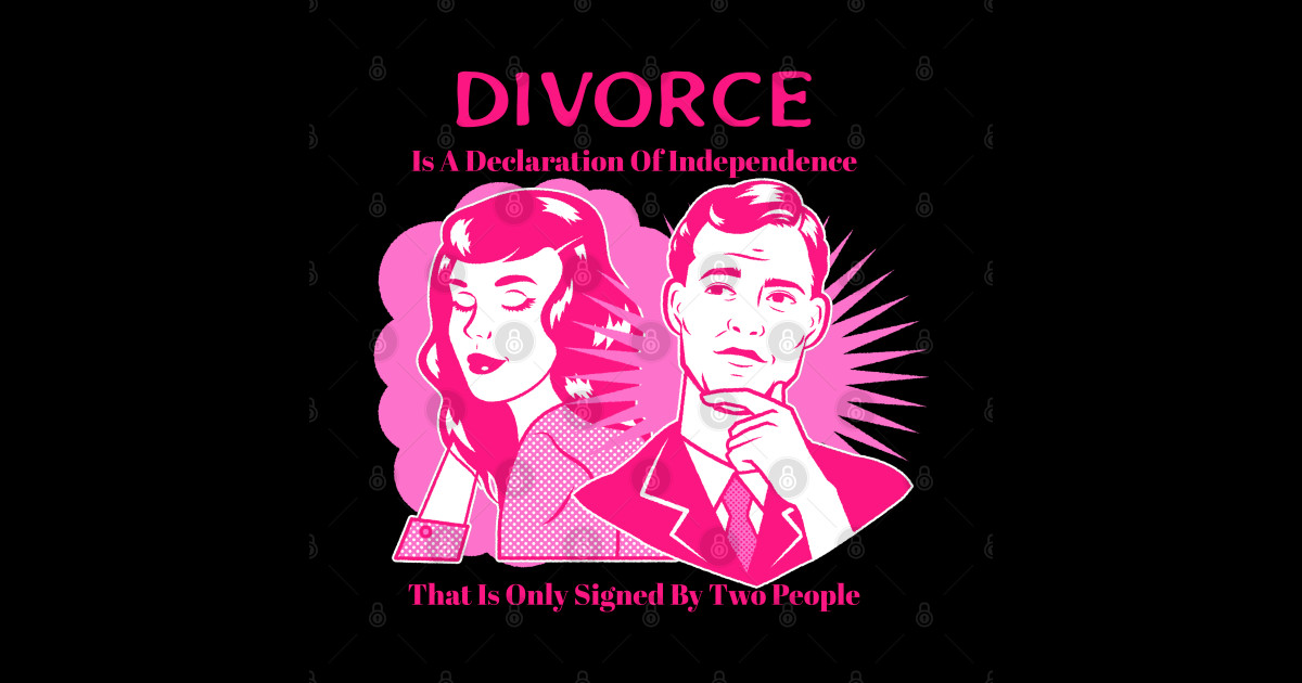 “Divorce Is A Declaration Of Independence That Is Only Signed By Two ...
