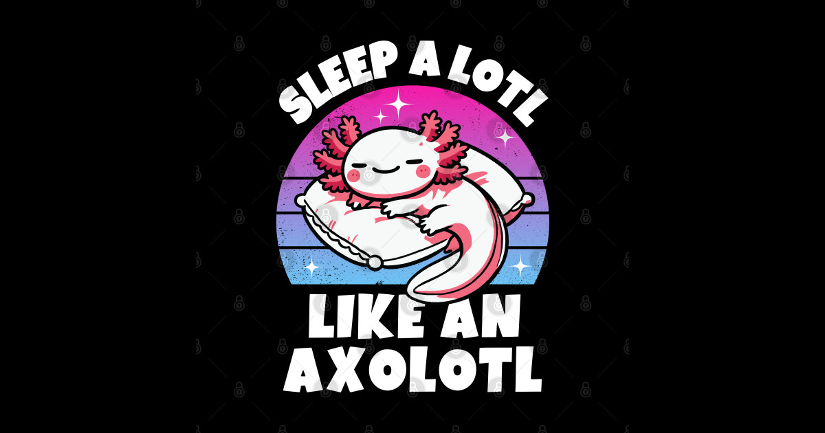 Sleep A Lotl Like An Axolotl - I Axolotl Questions - Sticker | TeePublic