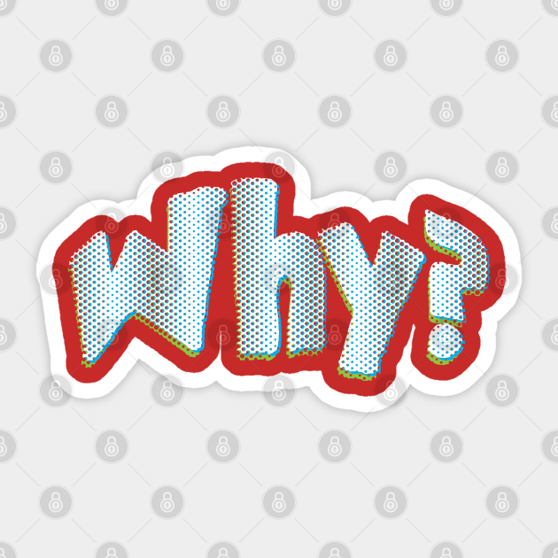 Why? - Why - Sticker | TeePublic