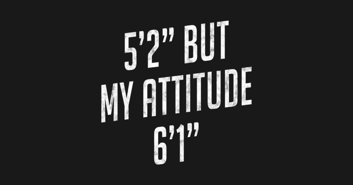 5 Foot 2 But My Attitude 6 Foot 1 Short - Funny Sassy Quote - T-Shirt ...