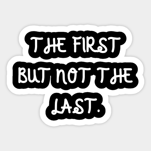 The first but not the last - The First But Not The Last - Sticker ...