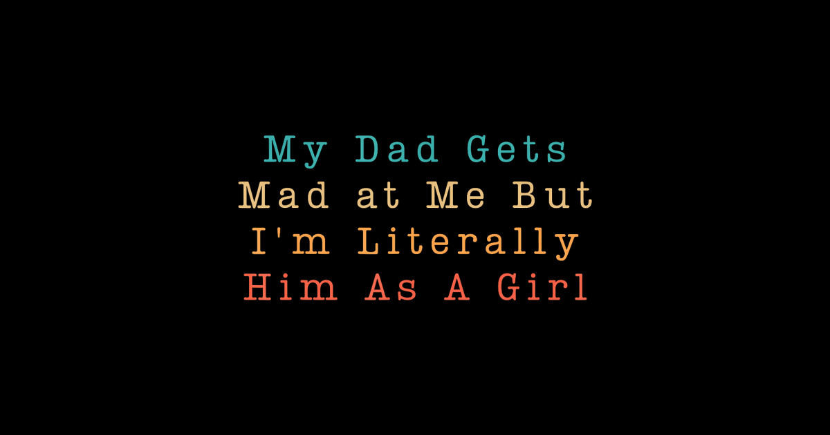 My Dad Gets Mad At Me But I'm Literally Him As A - Funny Dad Joke ...