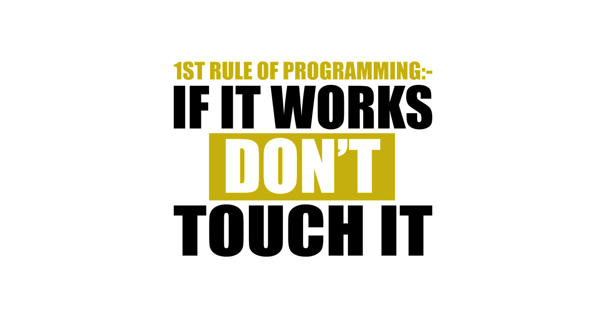 1st rule of programming if it works - 1st Rule Of Programming If It ...